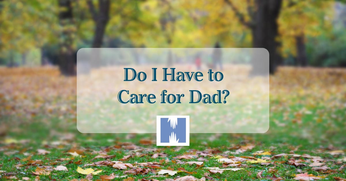 "Do I Have to Care for Dad?" - Horizon Home Care and Hospice